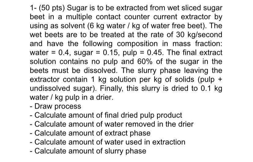Solved 1- (50 pts) Sugar is to be extracted from wet sliced | Chegg.com