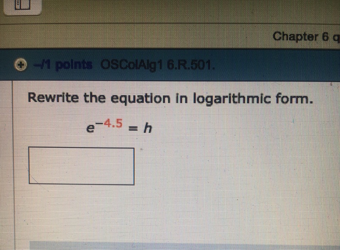 Solved Rewrite the equation in logarithmic form. e^-4.5 = h | Chegg.com