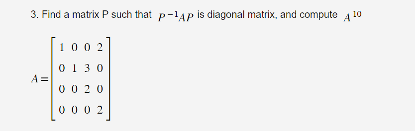 Solved 3. Find a matrix P such that P−1AP is diagonal | Chegg.com