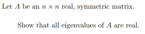 Solved Let A be an n x n real, symmetric matrix. Show that | Chegg.com