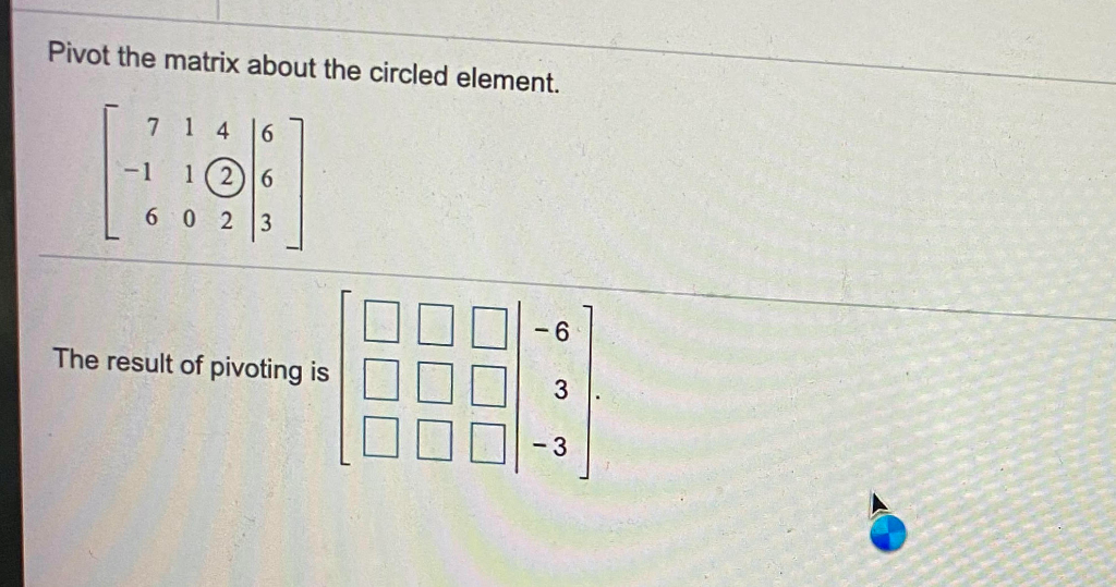 Solved Pivot the matrix about the circled element. 7 1 4 6 | Chegg.com