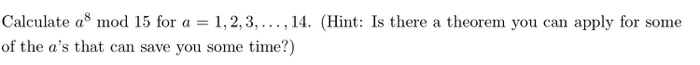 Solved Calculate a8 mod 15 for a = 1, 2, 3, , 14, (Hint: Is | Chegg.com