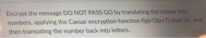 Solved Encrypt the message DO NOT PASS GO by translating the | Chegg.com