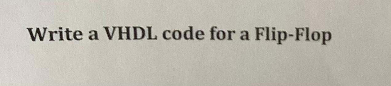 Solved Write a VHDL code for a Flip-Flop | Chegg.com