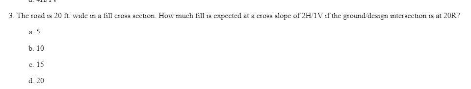 Solved 3. The road is 20 ft. wide in a fill cross section. | Chegg.com