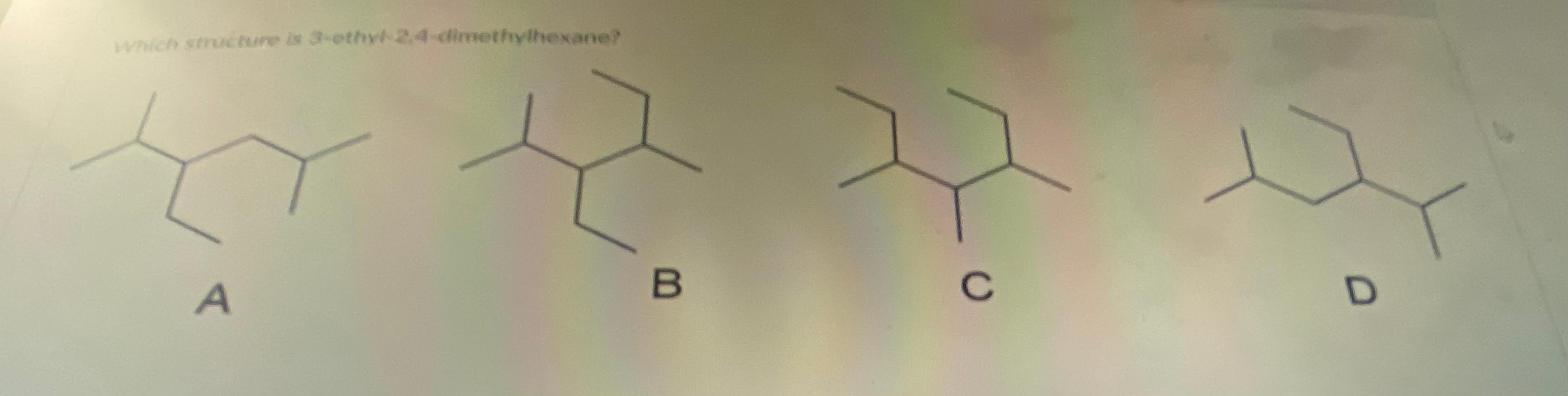 Solved en structure is 3-ethyl-2,4-dimethylhexane? B С A D | Chegg.com