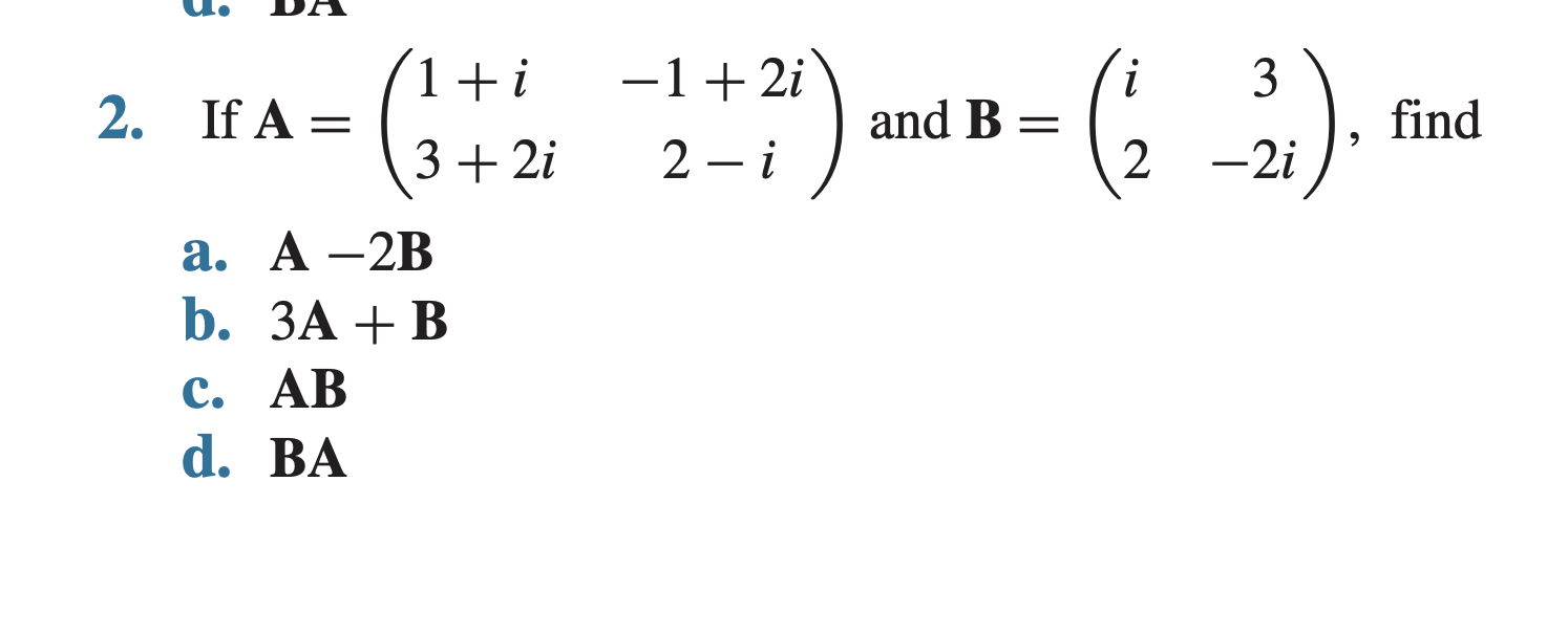 Solved 2. If A=(1+i3+2i−1+2i2−i) and B=(i23−2i), find a. | Chegg.com