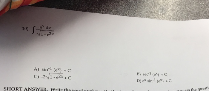 Solved 10) ex dx A) sin-1 (ex)+C C)-21-e2x+C B) secl (ex) C | Chegg.com