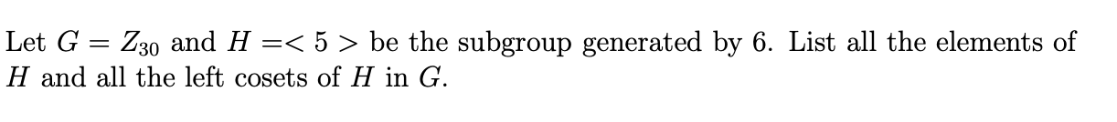 Solved Let G Z30 and H = be the subgroup generated by | Chegg.com