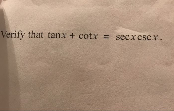 Solved Verify that tanx + cotx sec xcscx | Chegg.com