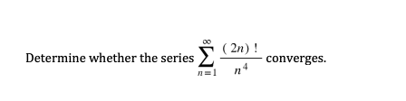 Solved Determine whether the series ∑n=1∞n4(2n)! converges. | Chegg.com