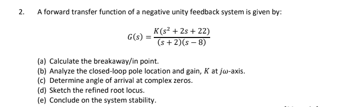 Solved 2. A forward transfer function of a negative unity | Chegg.com