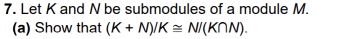 Solved 7. Let K and N be submodules of a module M. (a) Show | Chegg.com