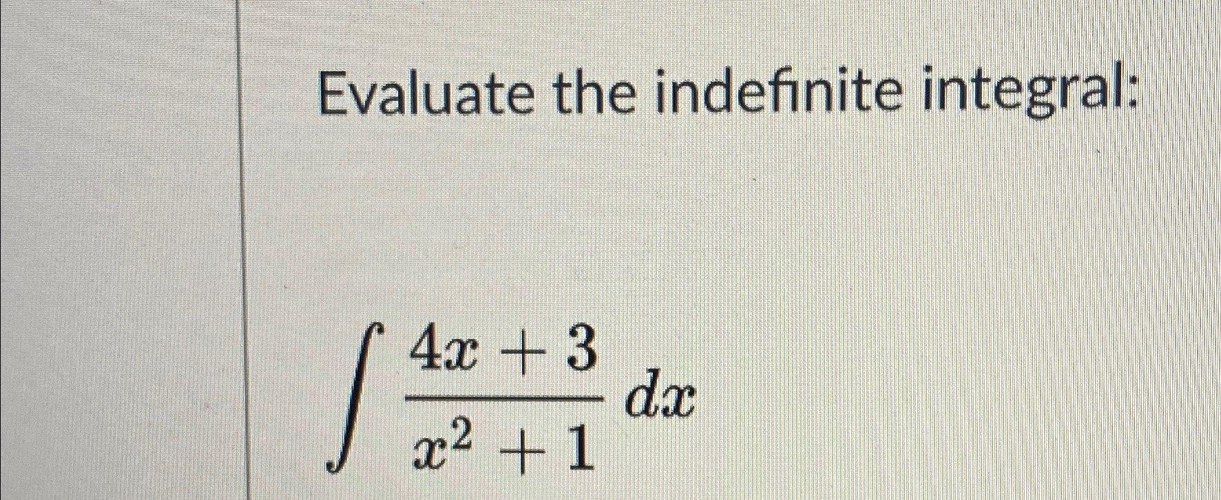 Solved Evaluate the indefinite integral: 4x + 3 dx x2 +1 | Chegg.com