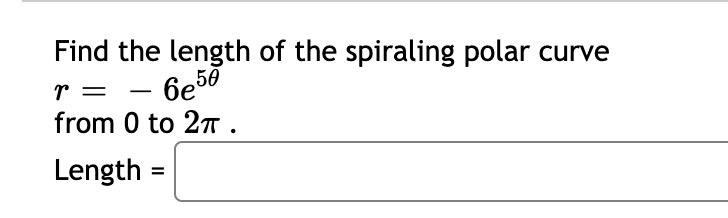 Solved Find the length of the spiraling polar curve 50 r = | Chegg.com