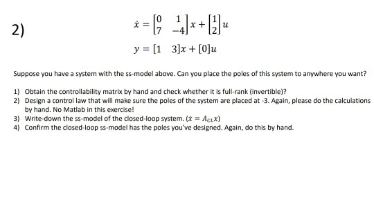 Solved 2) * = -}x+[2]« y = [ 1 3 ]x + [O]u Suppose you have | Chegg.com