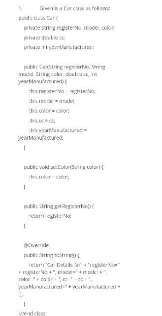 1. Given is a Car class as follows: public class Car | Chegg.com