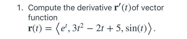 Solved 1 Compute The Derivative R T Of Vector Function