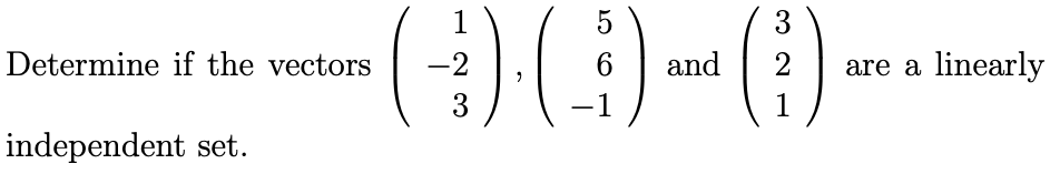 Solved Determine if the vectors 1 -2 3 5 6 -1 and 3 2 1 are | Chegg.com