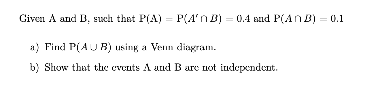 Solved Given A and B, such that P(A) = P(A'N B) = 0.4 and | Chegg.com