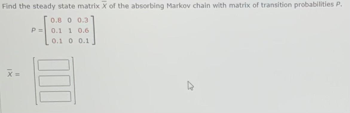 Solved Find the steady state matrix xˉ of the absorbing | Chegg.com ...