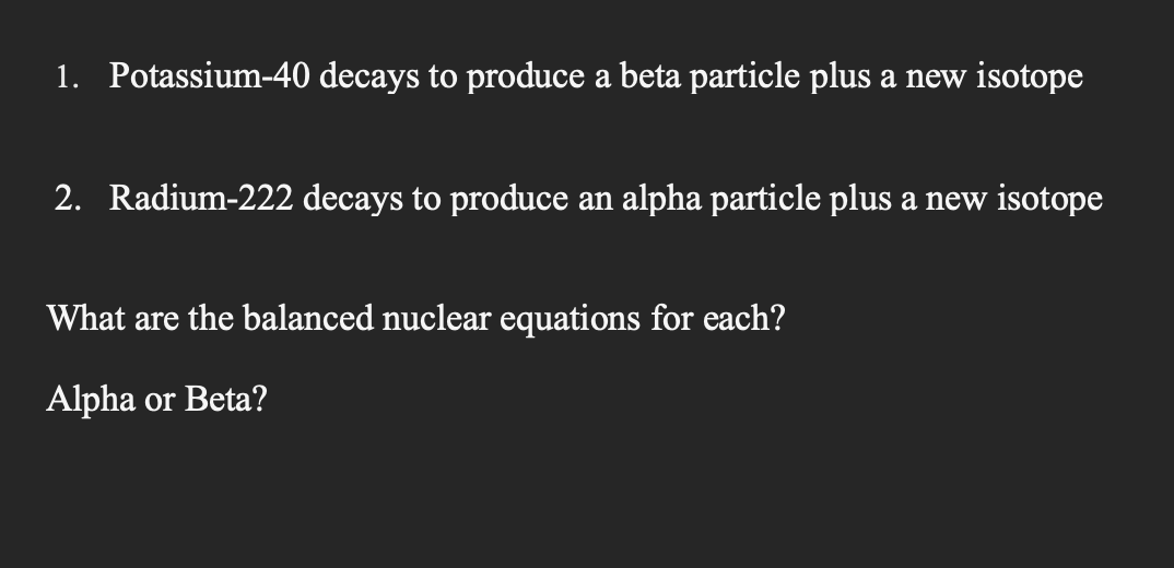 Solved 1. Potassium-40 decays to produce a beta particle | Chegg.com