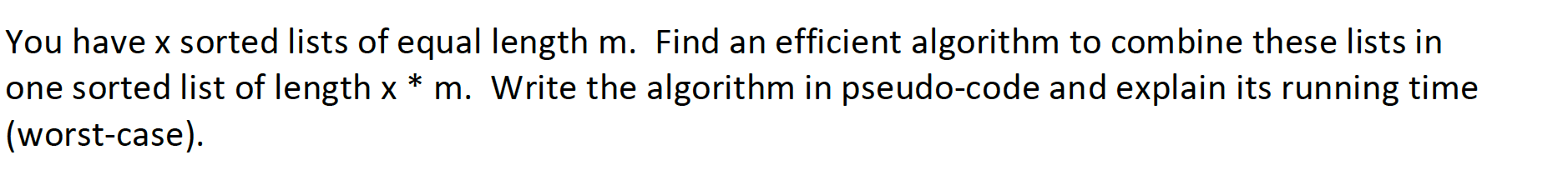 Solved You have x sorted lists of equal length m. Find an | Chegg.com