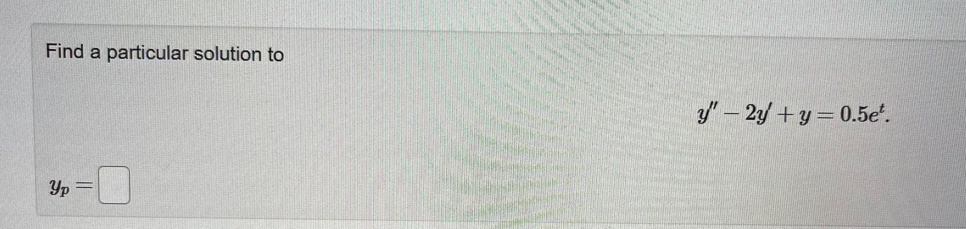 Solved Find a particular solution to y′′−2y′+y=0.5et | Chegg.com