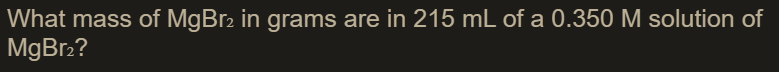 Solved What mass of MgBr2 in grams are in 215 mL of a 0.350M | Chegg.com