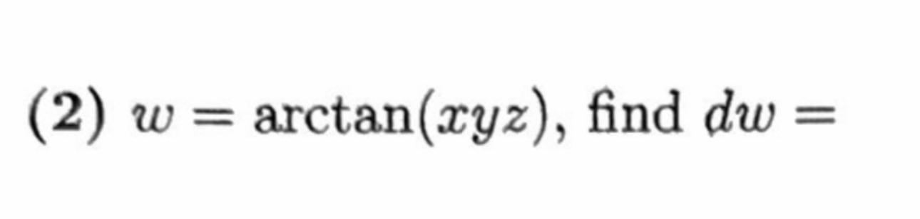 Solved (2) w=arctan(xyz), find dw= | Chegg.com