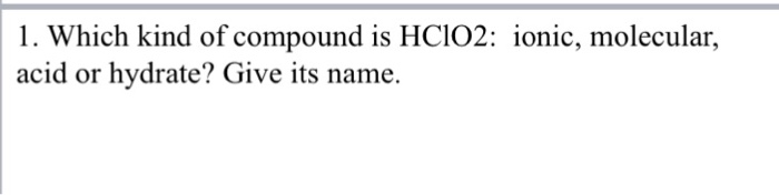 Solved 1. Which kind of compound is HCIO2: ionic, molecular, | Chegg.com
