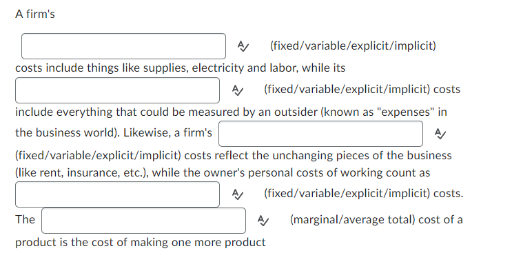 Solved A firm's (fixed/variable/explicit/implicit) costs | Chegg.com Solved A firm's (fixed/variable/explicit/implicit) costs | Chegg.com