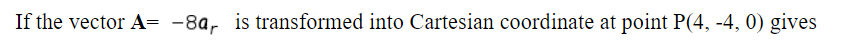 Solved If the vector A= -8ar is transformed into Cartesian | Chegg.com