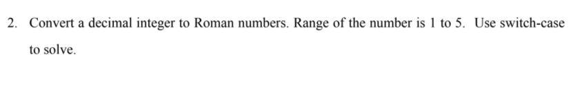 Solved 2. Convert a decimal integer to Roman numbers. Range | Chegg.com