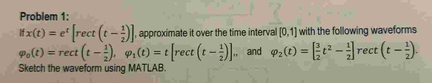 Solved by an EXPERT Problem 1:If x(t)=et[rect(t-12)], ﻿approximate it | Chegg.com