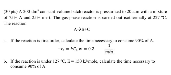 Solved (30 pts) A 200-dm3 constant-volume batch reactor is | Chegg.com