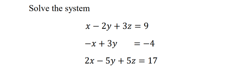 Solved Solve the system x – 2y + 3z = 9 -x + 3y = -4 2x – 5y | Chegg.com