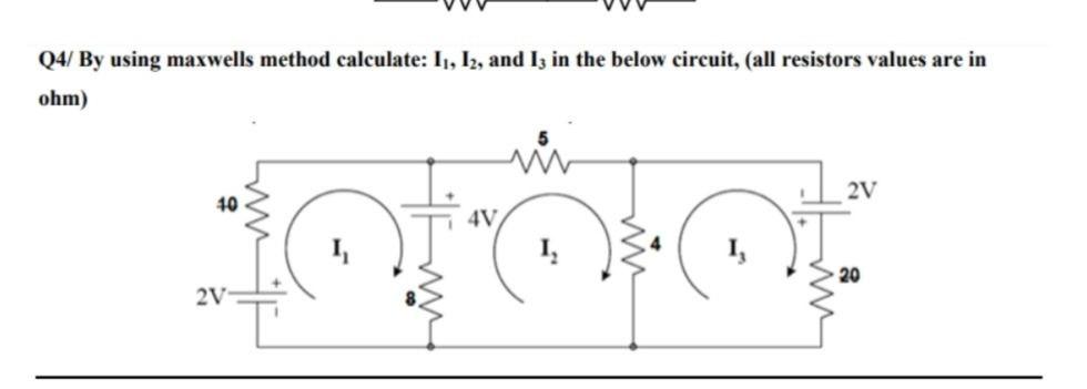 Solved Q4/ By using maxwells method calculate: I1, I2, and | Chegg.com