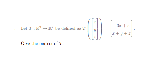 Solved Let T : R3 -> R2 be defined as T Give matrix of T | Chegg.com