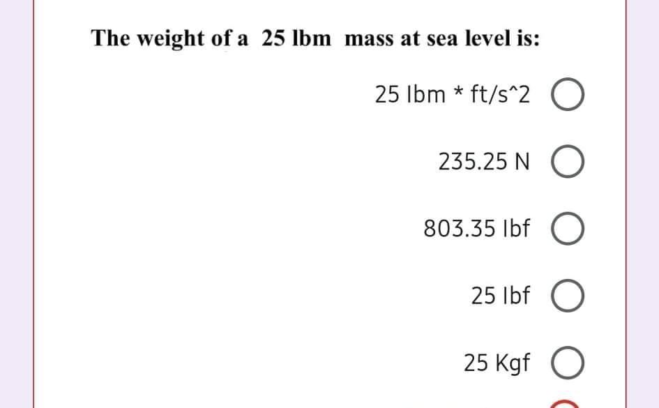 Solved The weight of a 25 lbm mass at sea level is: 25 lbm * | Chegg.com