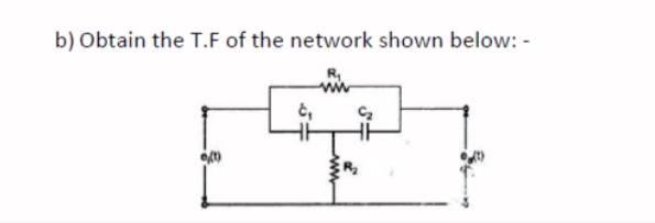 Solved b) Obtain the T.F of the network shown below:- | Chegg.com