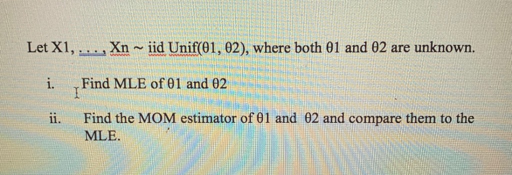 Solved Let X1,...,Xn ~ iid Unif(01, 02), where both 01 and | Chegg.com