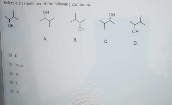 Solved Select a diastereomer of the following compound. D | Chegg.com