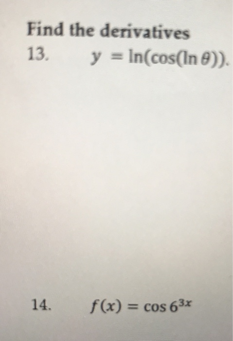 Solved Find the derivatives y = ln(cos(ln theta)). f(x) = | Chegg.com