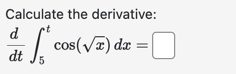 Solved Calculate the derivative: dtd∫5tcos(x)dx= | Chegg.com