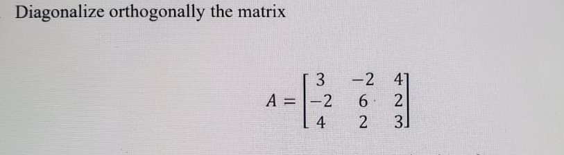 Solved Diagonalize orthogonally the matrixA=[3-24-262423] | Chegg.com