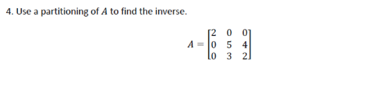 Solved 4. Use a partitioning of A to find the inverse. 20 01 | Chegg.com
