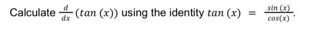 Solved Calculate d/𝑑𝑥 (𝑡𝑎𝑛 (𝑥)) using the identity | Chegg.com