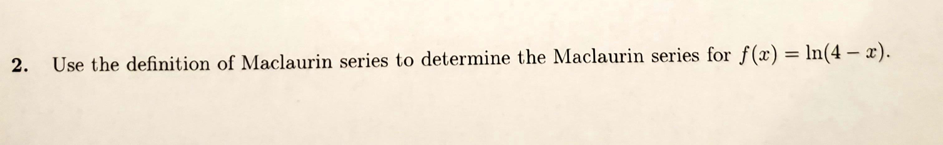 Solved = 2. Use the definition of Maclaurin series to | Chegg.com