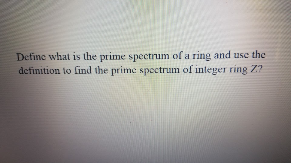 Solved Define what is the prime spectrum of a ring and use | Chegg.com